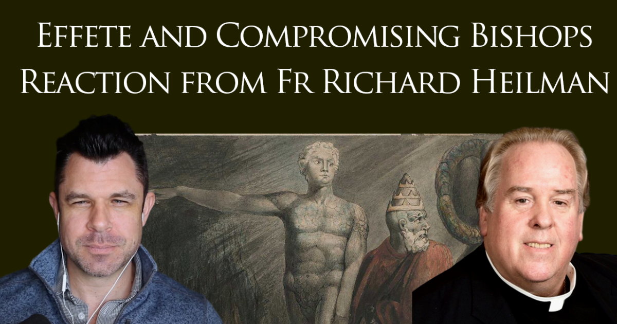 322: Effete and Compromising Bishops - Reaction from Fr Richard Heilman ...